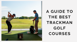 A Guide to the Best Trackman Golf Courses